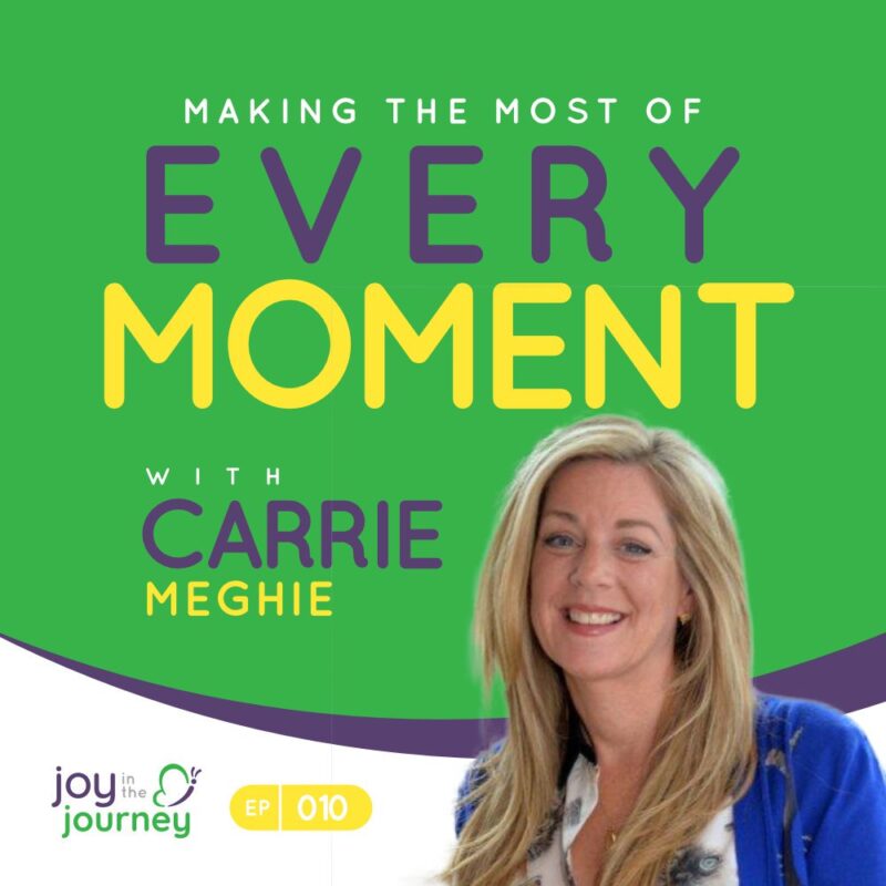 010: Making the Most of Every Moment with Carrie Meghie – Mattea’s Joy
